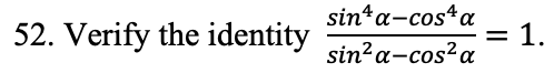 Solved 52. Verify the identity sin4a-cos4 a sin?a-cosa = 1. | Chegg.com