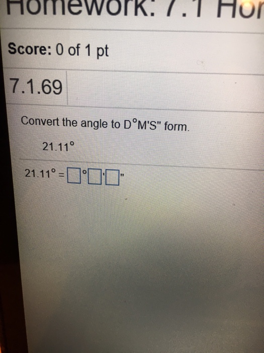 Solved Score: 0 of 1 pt 7.1.69 Convert the angle to D M'S" | Chegg.com