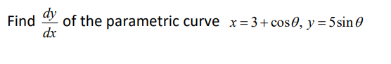 Solved Find dxdy of the parametric curve x=3+cosθ,y=5sinθ | Chegg.com