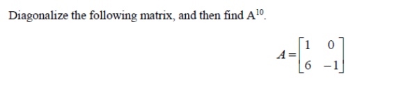Solved Diagonalize the following matrix, and then find A10. | Chegg.com