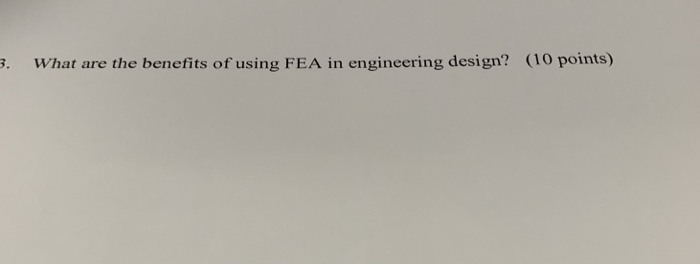 Solved . What are the benefits of using FEA in engineering | Chegg.com
