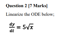 Solved Question 2 [7 Marks] Linearize the ODE below; dtdy=5x | Chegg.com