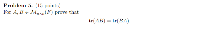 Solved Problem 5. (15 points) For A,B∈Mn×n(F) prove that | Chegg.com