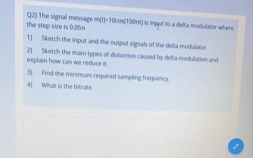 Solved Q2) The signal message m(t)=10cos(100nt) is input to | Chegg.com