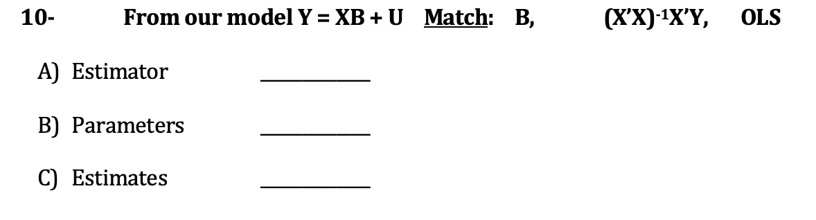 Solved 10- From our model Y=XB+U Match: B,(X′X)−1X′Y, OLS A) | Chegg.com