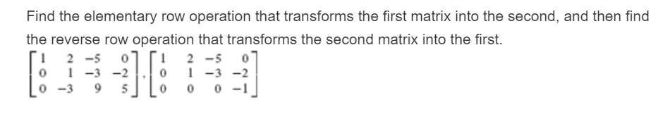 Solved Find the elementary row operation that transforms the | Chegg.com