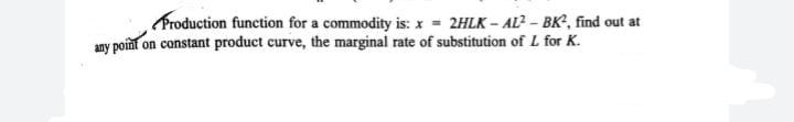 Solved Production function for a commodity is: * = 2HLK - AL | Chegg.com