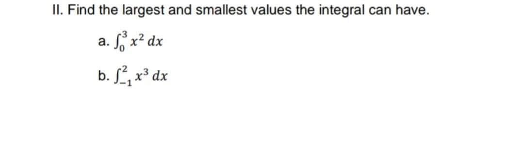 Solved II. Find the largest and smallest values the integral | Chegg.com