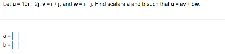 Solved Let u=10i+2j,v=i+j, and w=i−j. Find scalars a and b | Chegg.com