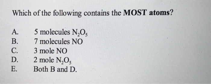 Solved Which of the following contains the MOST atoms? A. 5 | Chegg.com