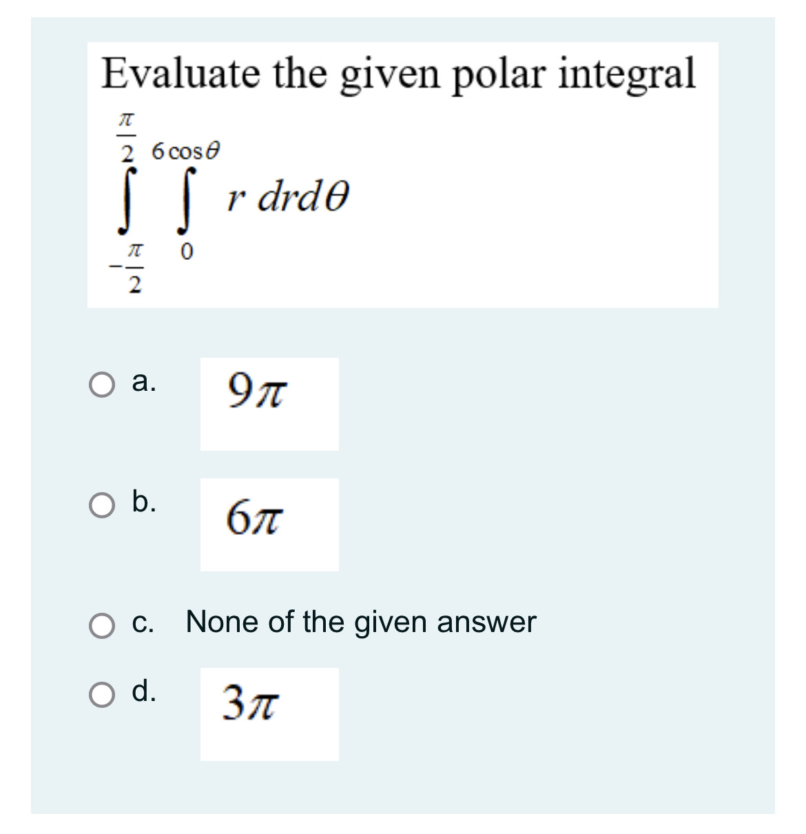 Solved Evaluate the given polar integral ∫−2π2π∫06cosθrdrdθ | Chegg.com