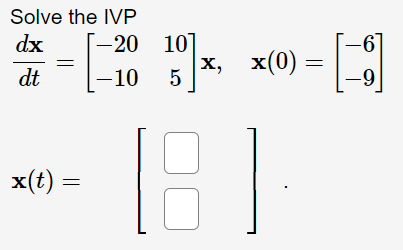 Solved Solve the IVP dtdx=[−20−10105]x,x(0)=[−6−9]x(t)=[] | Chegg.com