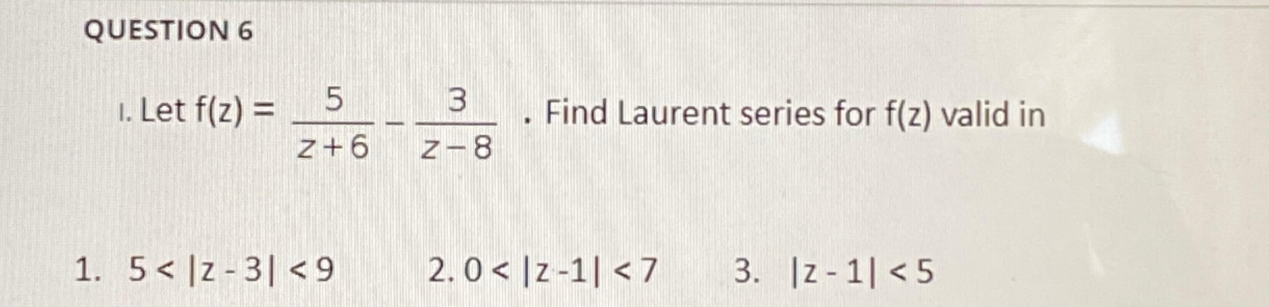 Solved QUESTION 6 5 3 1. Let f(z) = Find Laurent series for | Chegg.com