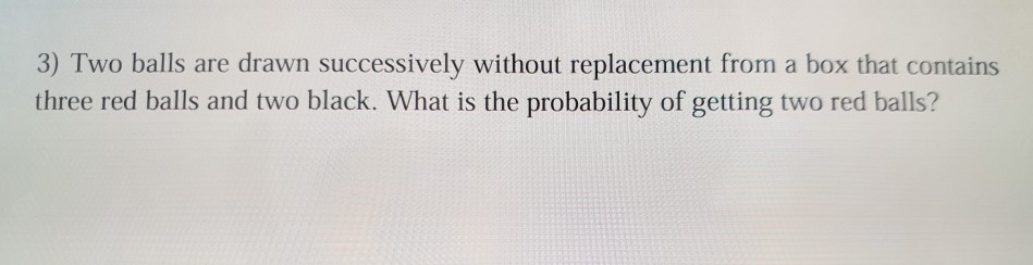 Solved 3) Two balls are drawn successively without | Chegg.com