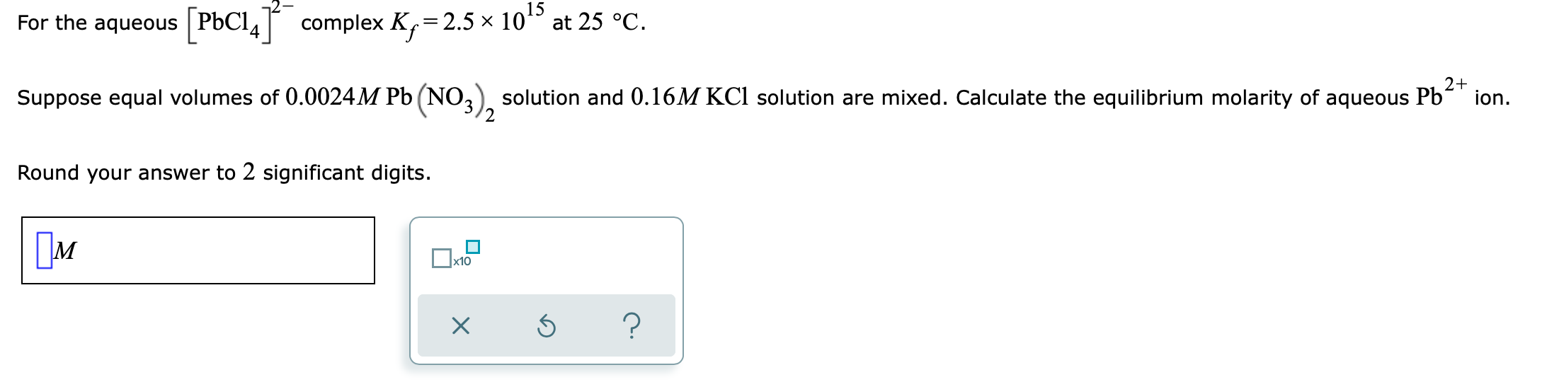 Solved 15 For the aqueous [PbCl4] complex Ky=2.5 * 1099 at | Chegg.com