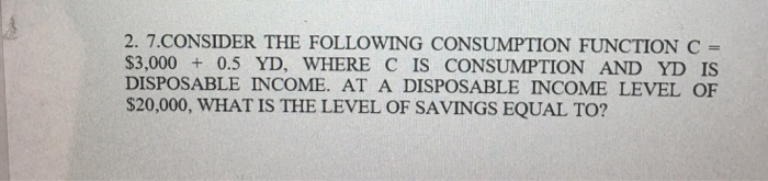 Solved 2·7·CONSIDER THE FOLLOWING CONSUMPTION FUNCTION C | Chegg.com