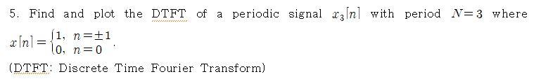 Solved 5. Find and plot the DTFT of a periodic signal xz Inl | Chegg.com