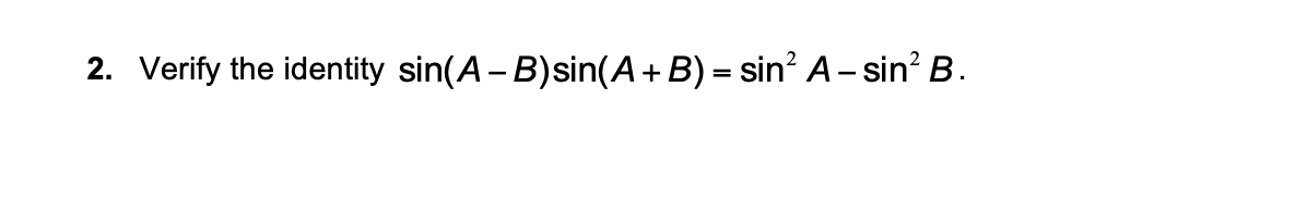 Solved 2. Verify the identity sin(A-B)sin(A+B) = sin? | Chegg.com