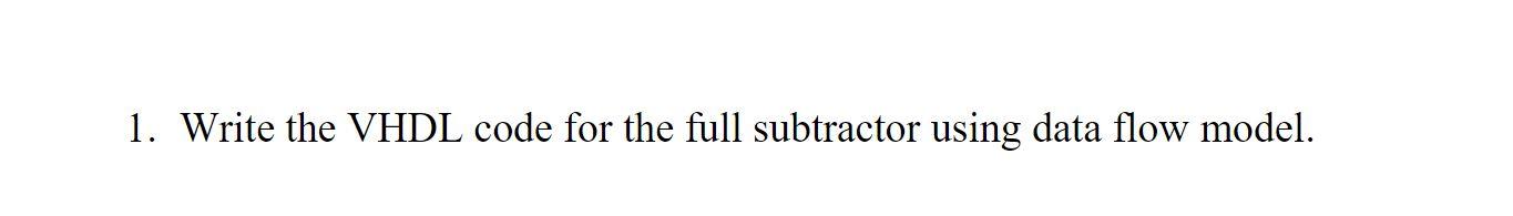 Solved 1. Write the VHDL code for the full subtractor using | Chegg.com