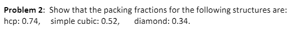 Solved Problem 2: Show that the packing fractions for the | Chegg.com