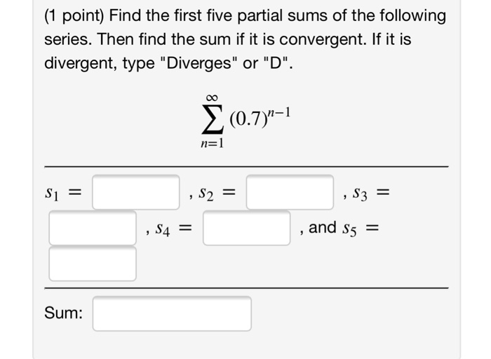 Solved (1 point) Find the first five partial sums of the | Chegg.com Solved (1 point) Find the first five partial sums of the | Chegg.com