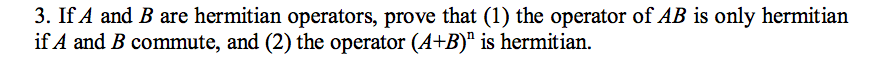 Solved 3. If A and B are hermitian operators, prove that (1) | Chegg.com