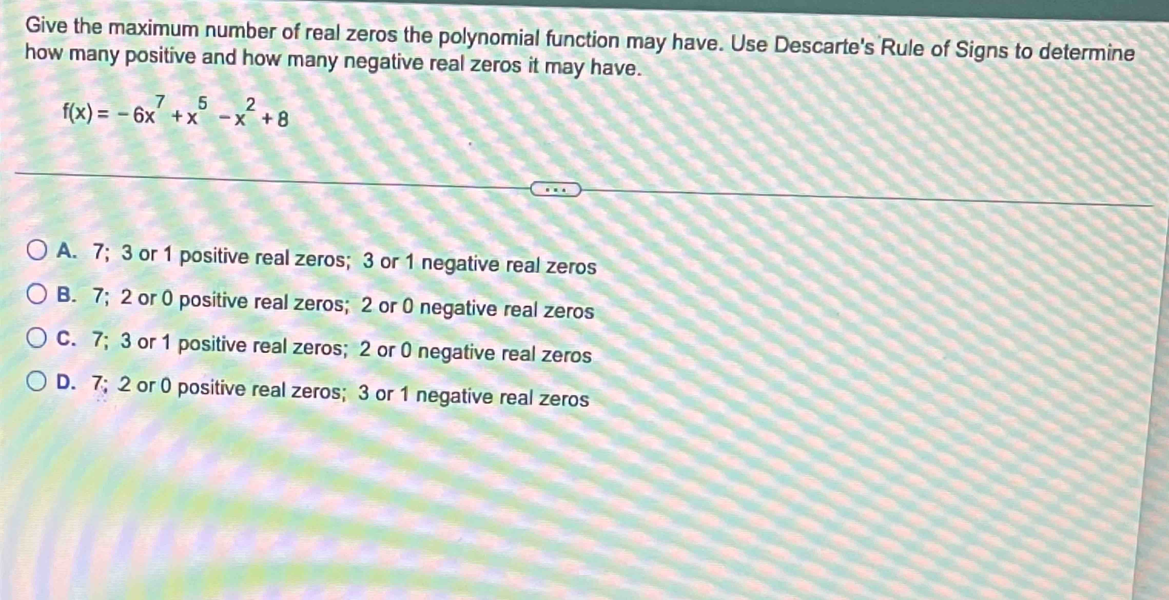 Solved Give the maximum number of real zeros the polynomial | Chegg.com