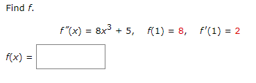 Solved Find f. f′′(x)=8x3+5,f(1)=8,f′(1)=2 f(x)= | Chegg.com