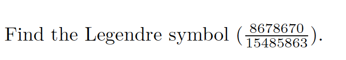 Solved Find the Legendre symbol ( 8678670 15485863 :). | Chegg.com