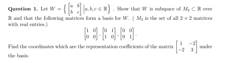 Solved Question 1. ﻿Let W={[abbc]|a,b,cinR}. ﻿Show that W | Chegg.com