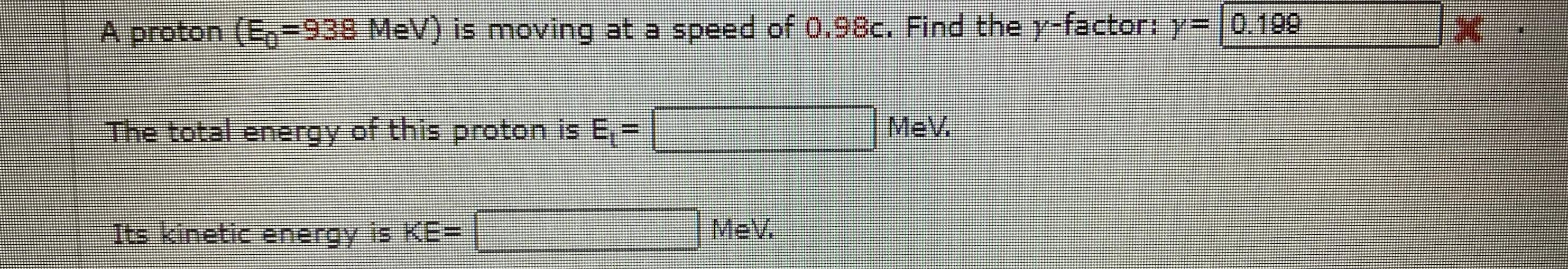 Solved A proton (Eo=939 MeV) is moving at a speed of 0.98c. | Chegg.com