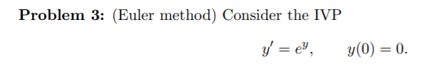 Solved Problem 3: (Euler method) Consider the IVP y = ey, | Chegg.com