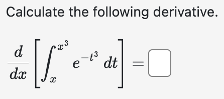 Solved Calculate the following derivative. dxd[∫xx3e−t3dt]= | Chegg.com