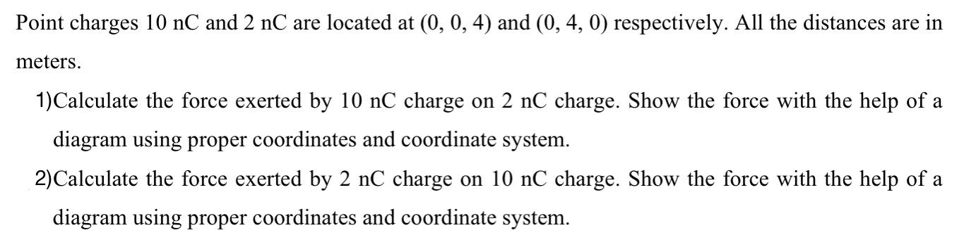 Solved Point charges 10nC and 2nC are located at (0,0,4) and | Chegg.com