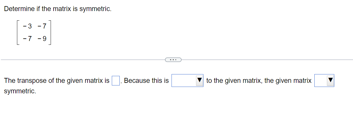 Solved Determine if the matrix is symmetric. [−3−7−7−9] The | Chegg.com