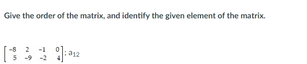 Solved Give the order of the matrix, and identify the given | Chegg.com