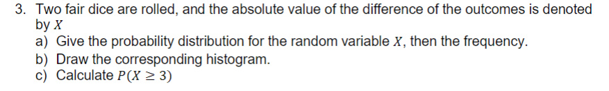 Solved 3. Two fair dice are rolled, and the absolute value | Chegg.com