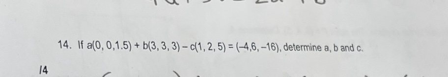 Solved a(0,0,1.5)+b(3,3,3)−c(1,2,5)=(−4,6,−16) | Chegg.com