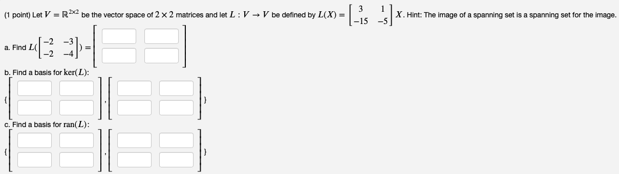 Solved (1 point) Let V = R2X2 be the vector space of 2 x 2 | Chegg.com Solved (1 point) Let V = R2X2 be the vector space of 2 x 2 | Chegg.com