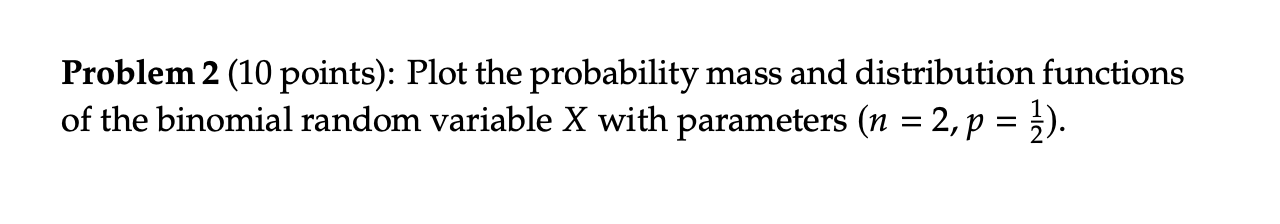 [Solved]: Problem 2 (10 points): Plot the probability mass