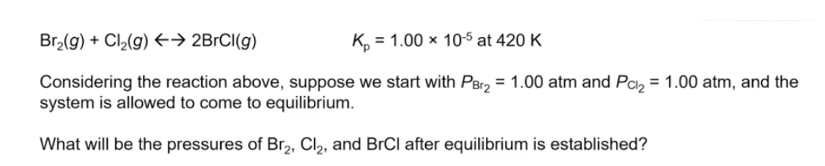 Solved Br2(g) + Cl2(g) → 2BrCl(g) Ko = 1.00 x 10-5 at 420 K | Chegg.com