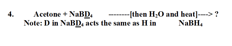 Solved 4. Acetone + NaBD4 --[then H20 and heat]----> ? Note: | Chegg.com
