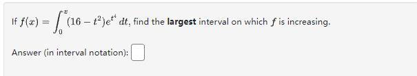 Solved If f(x)=∫0x(16−t2)et4dt, find the largest interval on | Chegg.com