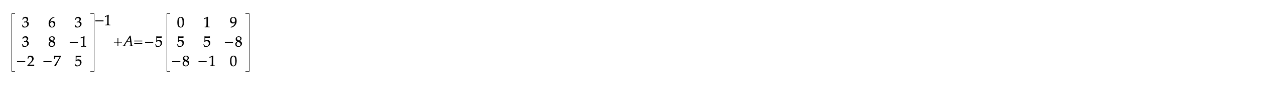 Solved ⎣⎡33−268−73−15⎦⎤+1+A=−5⎣⎡05−815−19−80⎦⎤ | Chegg.com