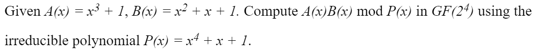 Solved Given A(x)=x3+1,B(x)=x2+x+1. Compute A(x)B(x)modP(x) | Chegg.com