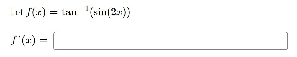 Solved Let f(x) = tan - ?(sin(2x)) f'(x) = | Chegg.com