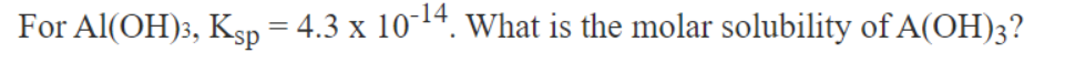 Solved For Al(OH)3, Ksp = 4.3 x 10-14. What is the molar | Chegg.com