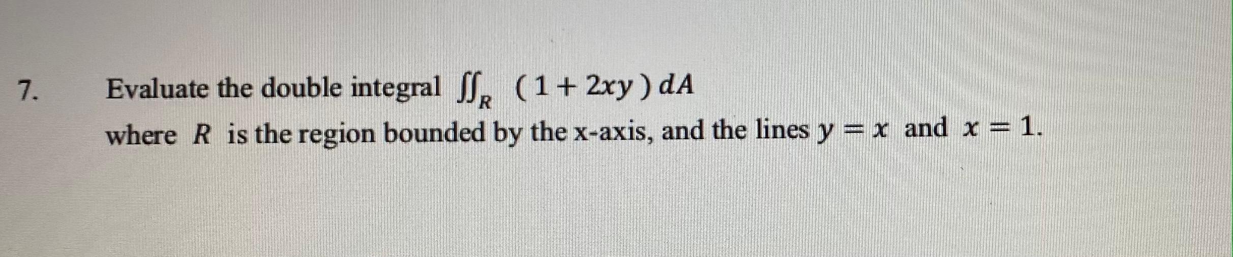 Solved 7. Evaluate the double integral SSR (1+ 2xy) dA where | Chegg.com