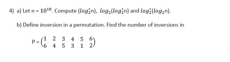 Solved 4) a) Let n = 1018. Compute (login), logz(log2n) and | Chegg.com