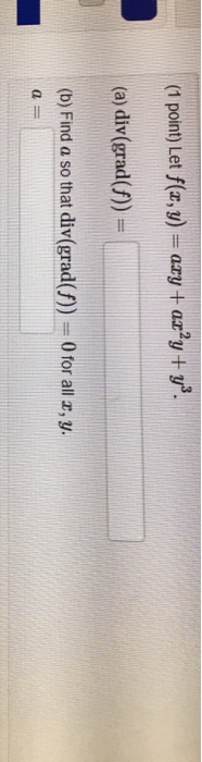 Solved Let f(x, y) = axy + ax^2 y + y^3. (a) div (grad (f)) | Chegg.com Solved Let f(x, y) = axy + ax^2 y + y^3. (a) div (grad (f)) | Chegg.com